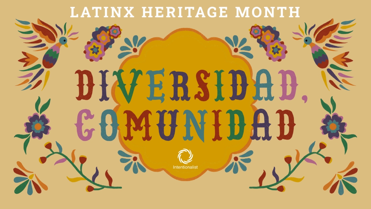 Latinx Heritage Month: Diversidad, Communidad - Intentionalist